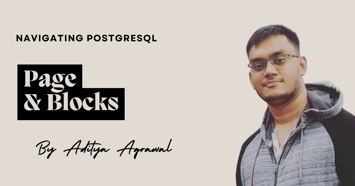 Navigating PostgreSQL - Pages and Blocks | Aditya Agrawal
